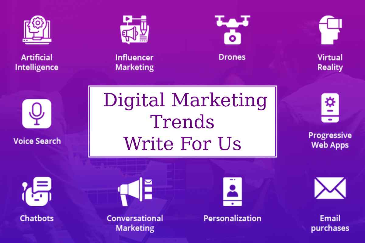Digital Marketing Trends Write For Us – Submission, Contribution
